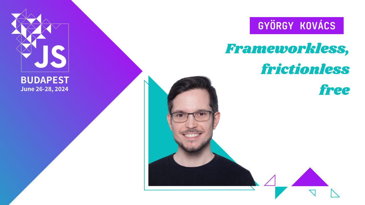 Frameworkless, Frictionless, Free by György Kovács | 26-28 June, JSConfBP 2024